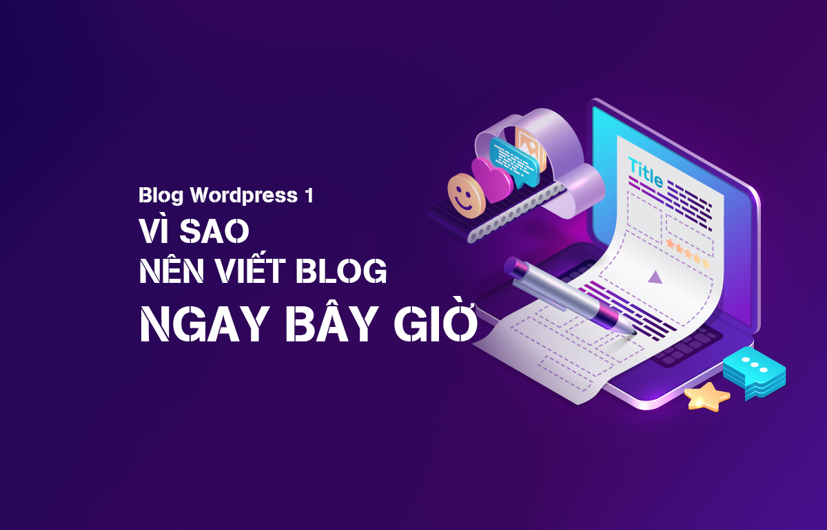 Blog Wordpress 1: Vì sao chúng ta cần viết blog ngay bây giờ