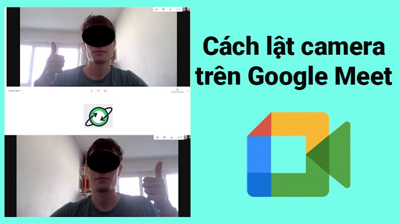 Cách xoay camera hoặc lật ngược ảnh (Flip or Mirror) Google Meet